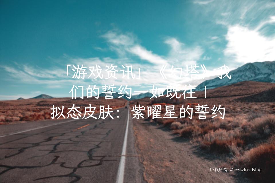 「游戏资讯」《幻塔》我们的誓约一如既往 | 拟态皮肤：紫曜星的誓约 – Eswlnk Blog