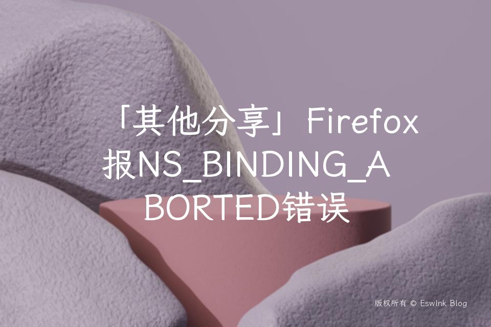 「其他分享」Firefox报NS_BINDING_ABORTED错误 – Eswlnk Blog